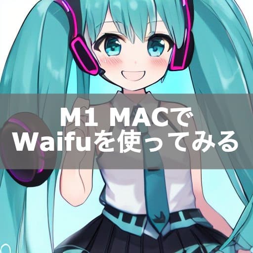 M1 MACでwaifuを使ってみる | Algo-AI インフラエンジニアだけどプログラムも書いてみるブログ